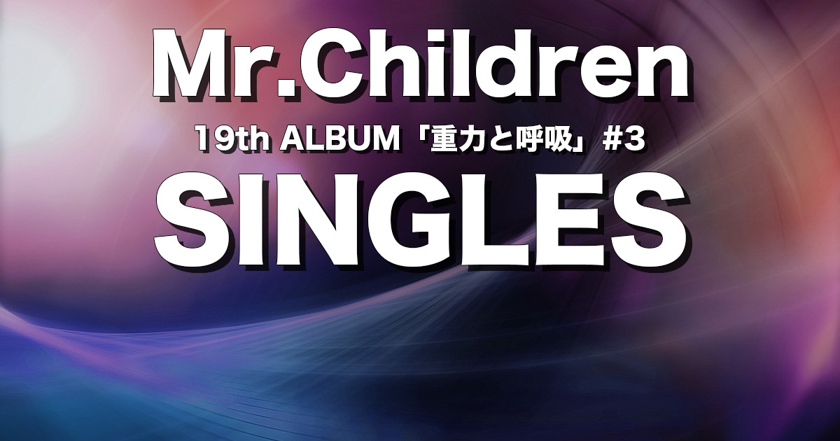 【SINGLES】完全解説＋歌詞の意味／Mr.Children | チルカン for Mr.Children
